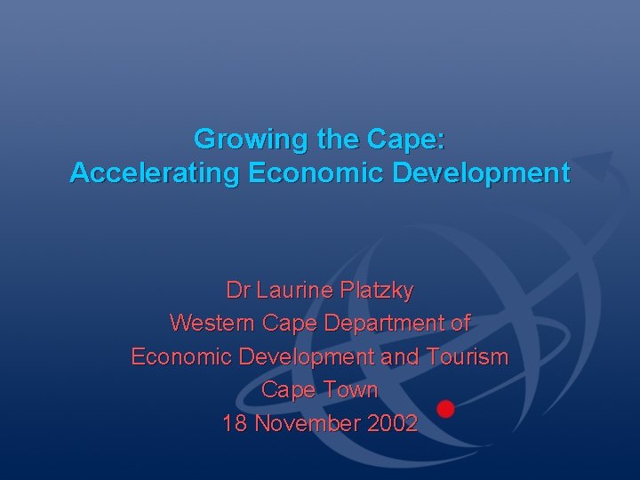Growing the Cape Accelerating Economic Development Dr Laurine