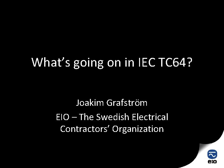 Whats going on in IEC TC 64 Joakim
