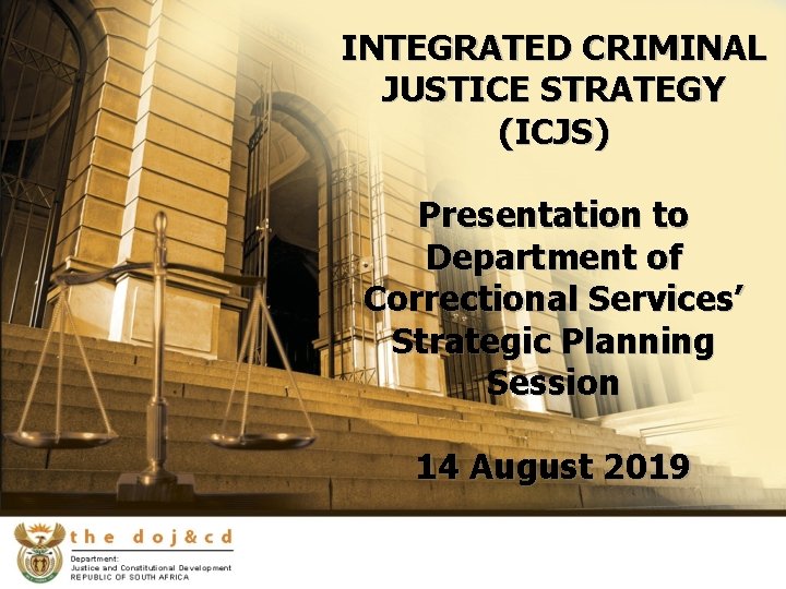 INTEGRATED CRIMINAL JUSTICE STRATEGY ICJS Presentation to Department