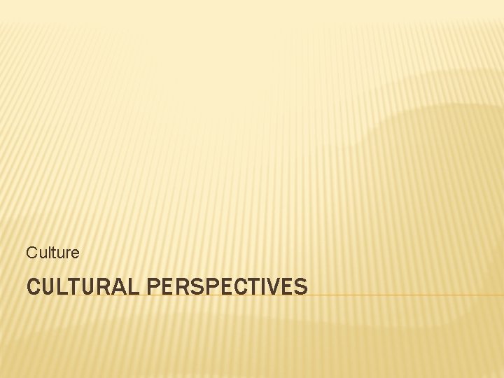 Culture CULTURAL PERSPECTIVES OUTCOMES Investigate various theoretical ...