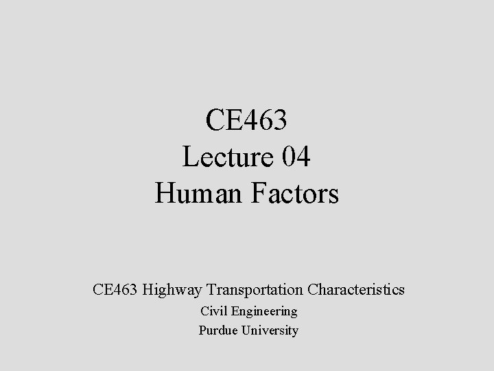 CE 463 Lecture 04 Human Factors CE 463