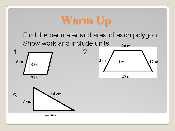 Warm Up Find the perimeter and area of