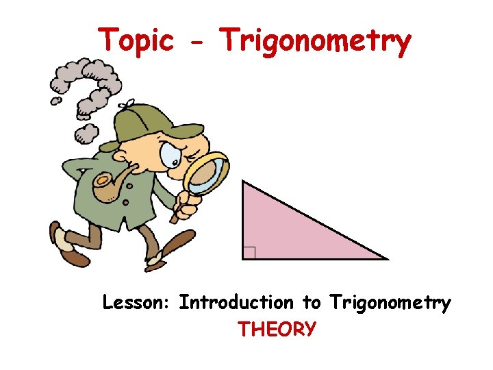 Topic Trigonometry Lesson Introduction to Trigonometry THEORY What