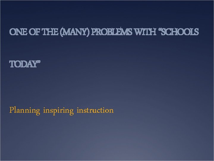 ONE OF THE MANY PROBLEMS WITH SCHOOLS TODAY