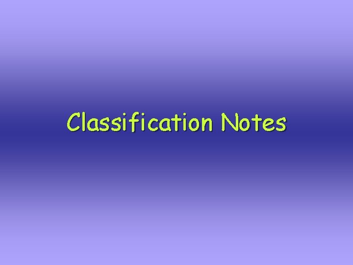 Classification Notes Humans like to group We place