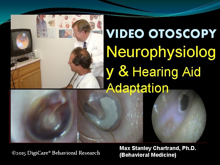 VIDEO OTOSCOPY Neurophysiolog y Hearing Aid Adaptation 2015