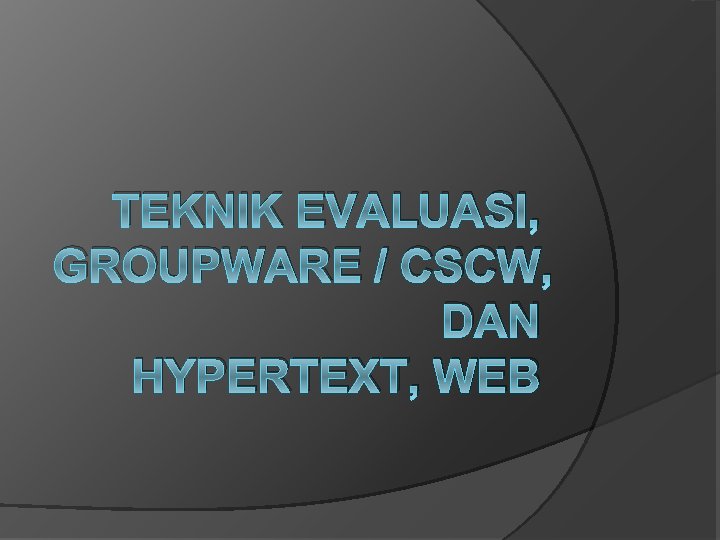 TEKNIK EVALUASI GROUPWARE CSCW DAN HYPERTEXT WEB TEKNIK