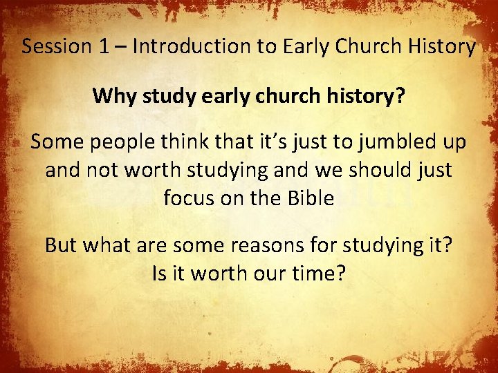 Session 1 Introduction to Early Church History Why