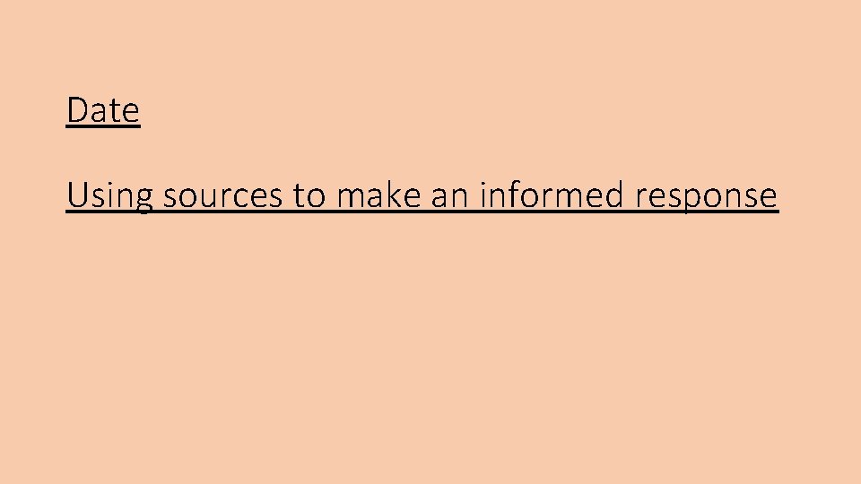 Date Using sources to make an informed response