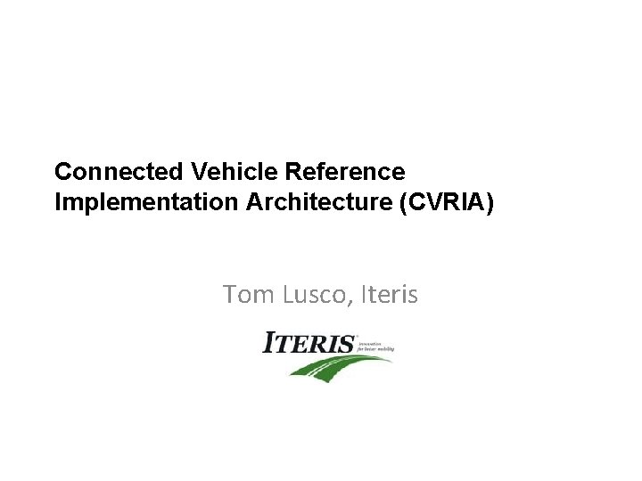 Connected Vehicle Reference Implementation Architecture CVRIA Tom Lusco