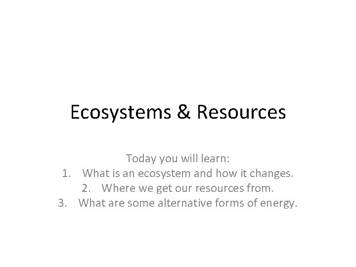 Ecosystems Resources Today you will learn 1 What