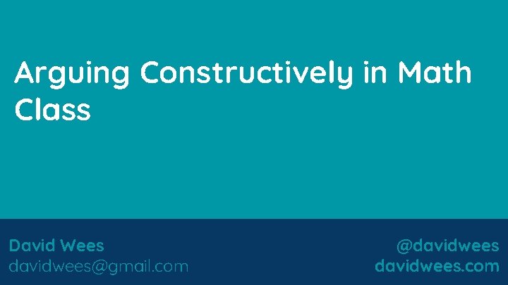 Arguing Constructively in Math Class David Wees davidweesgmail
