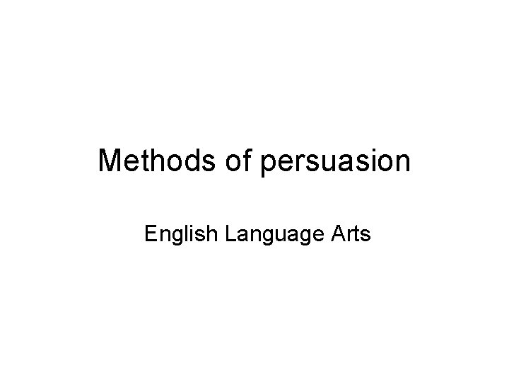 Methods of persuasion English Language Arts Ethos Ethos
