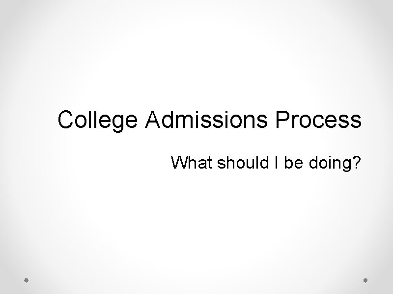 College Admissions Process What should I be doing