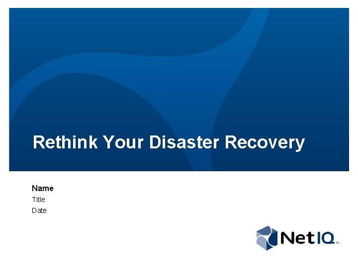 Rethink Your Disaster Recovery Name Title Date Agenda
