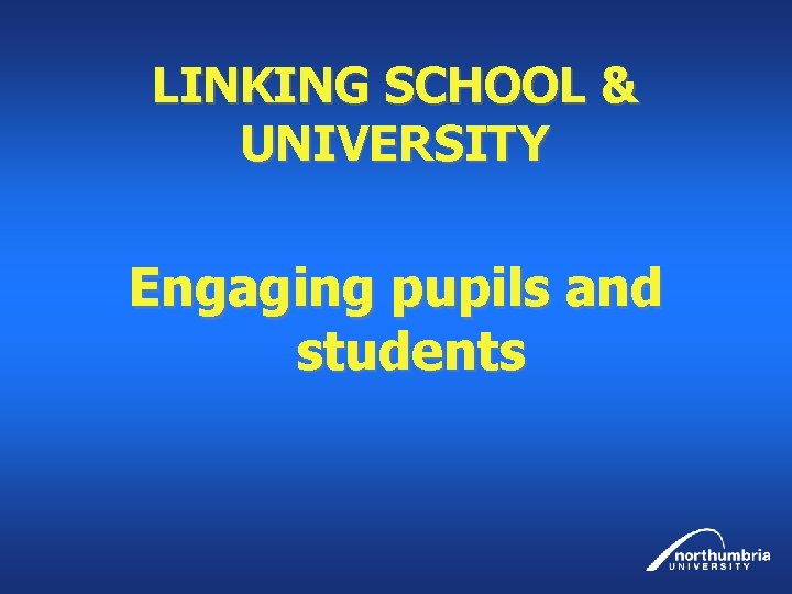 LINKING SCHOOL UNIVERSITY Engaging pupils and students Steve