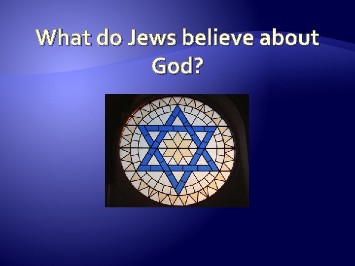 WHAT DO JEWS BELIEVE ABOUT GOD Lesson objectives