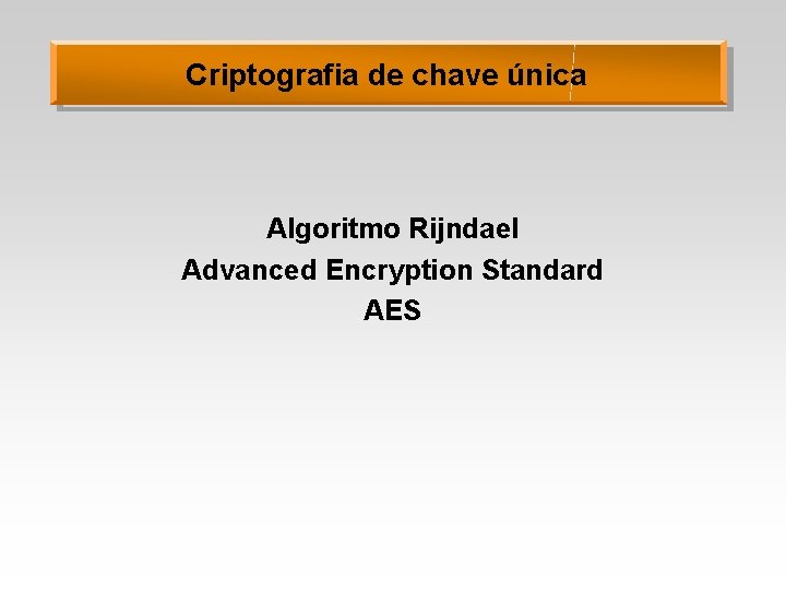 Criptografia de chave nica Algoritmo Rijndael Advanced Encryption