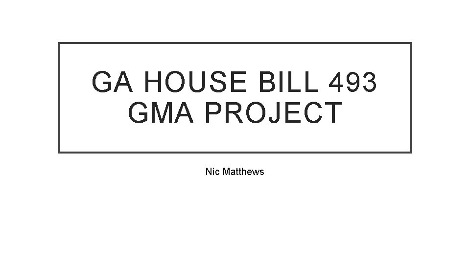 GA HOUSE BILL 493 GMA PROJECT Nic Matthews