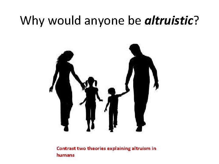 Contrast two theories explaining altruism in humans Why