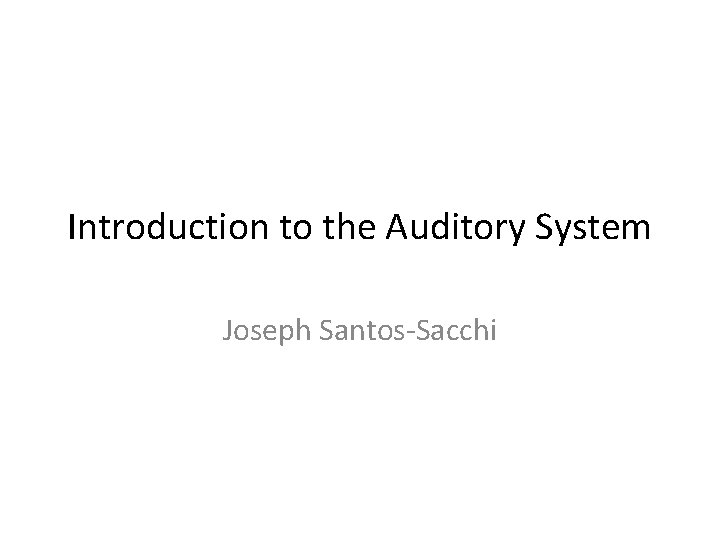 Introduction to the Auditory System Joseph SantosSacchi Acoustical