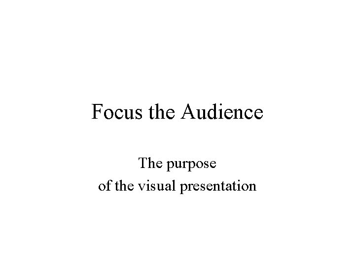 Focus the Audience The purpose of the visual