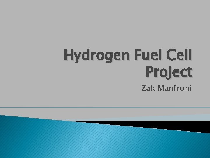 Hydrogen Fuel Cell Project Zak Manfroni What is