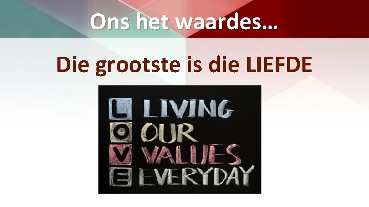 Ons het waardes Die grootste is die LIEFDE