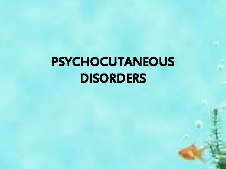 PSYCHOCUTANEOUS DISORDERS CLASSIFICATION Psychiatric disorders without ...