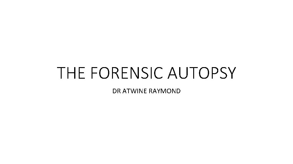 THE FORENSIC AUTOPSY DR ATWINE RAYMOND THE PROCEDURE