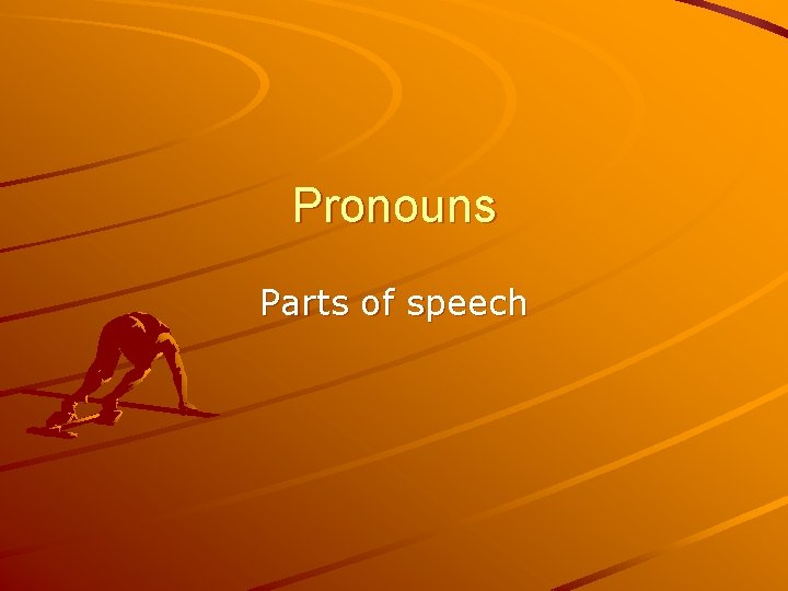Pronouns Parts of speech What is a Pronoun