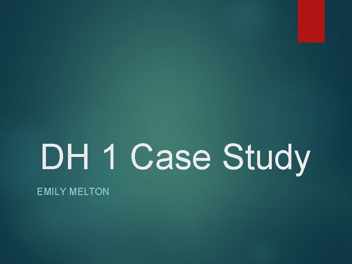 DH 1 Case Study EMILY MELTON Patient Information
