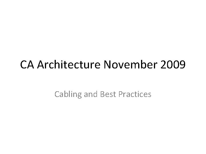 CA Architecture November 2009 Cabling and Best Practices
