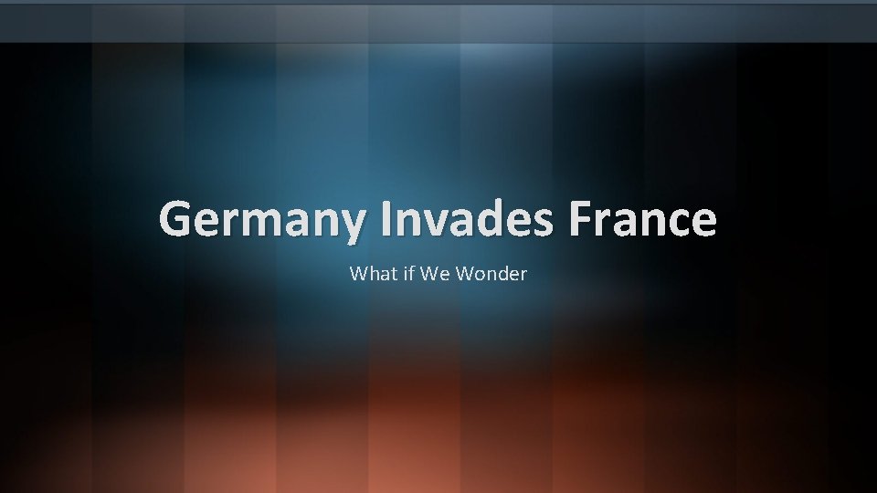 Germany Invades France What if We Wonder Directions