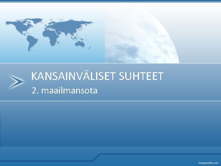 KANSAINVLISET SUHTEET 2 maailmansota 2 MAAILMANSOTA OSAPUOLET suluissa