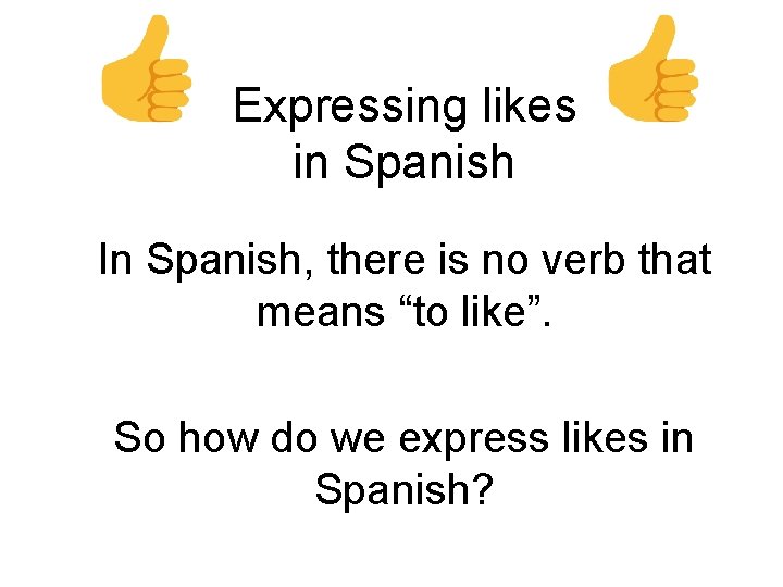 Expressing likes in Spanish In Spanish there is