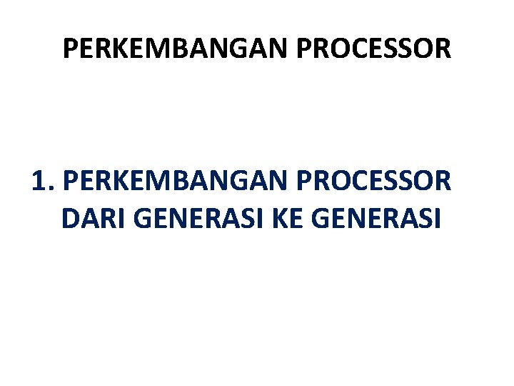 PERKEMBANGAN PROCESSOR 1 PERKEMBANGAN PROCESSOR DARI GENERASI KE