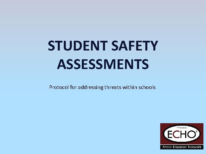 STUDENT SAFETY ASSESSMENTS Protocol for addressing threats within