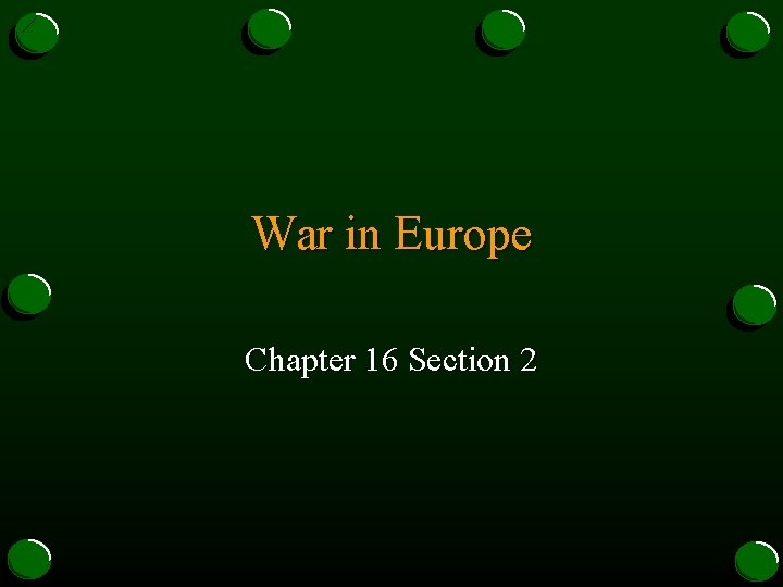 War in Europe Chapter 16 Section 2 I