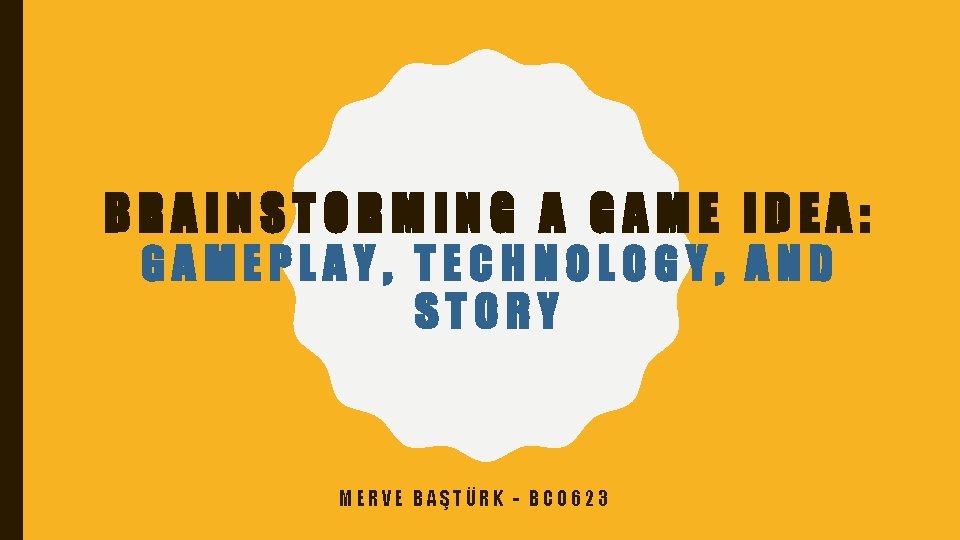 BRAINSTORMING A GAME IDEA GAMEPLAY TECHNOLOGY AND STORY