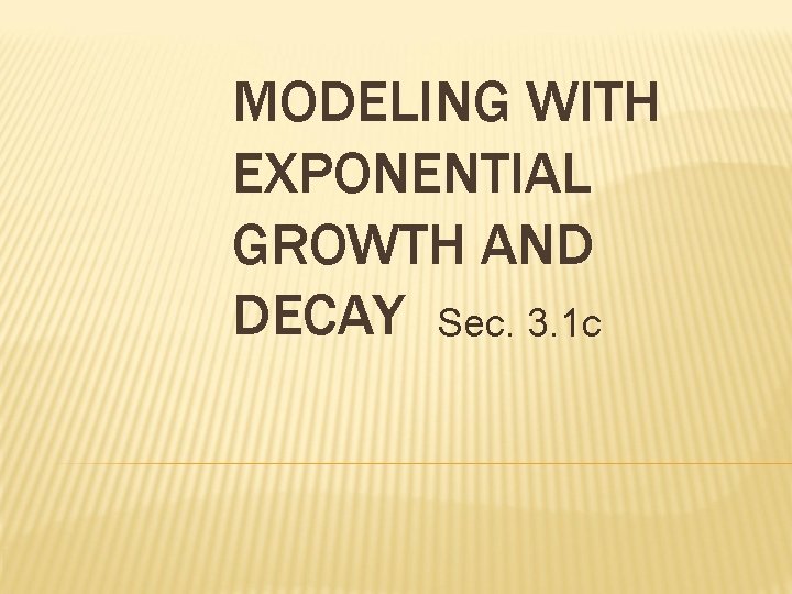 MODELING WITH EXPONENTIAL GROWTH AND DECAY Sec 3