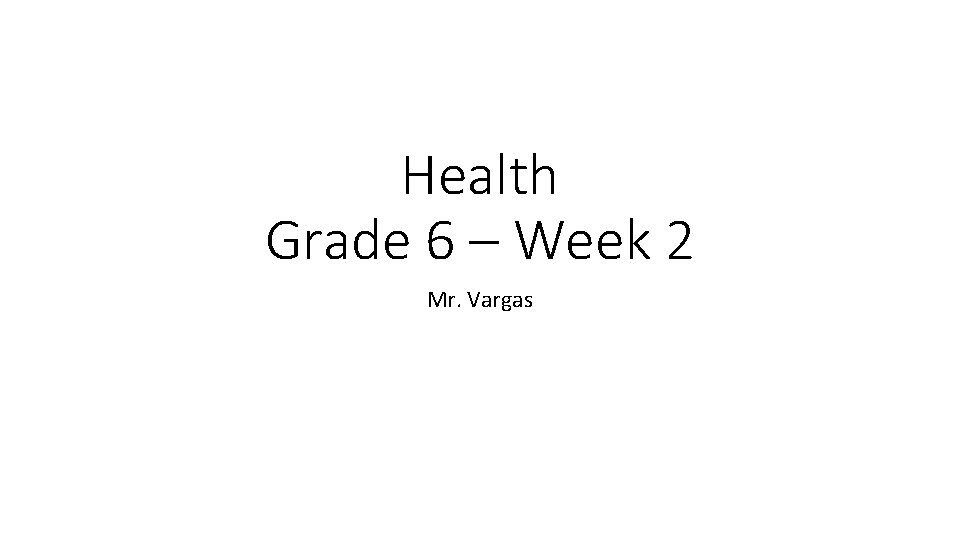 Health Grade 6 Week 2 Mr Vargas What