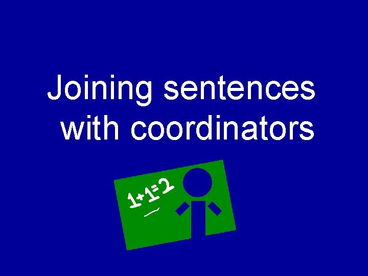 Sentence Combining Exercises Joining sentences with coordinators Remember