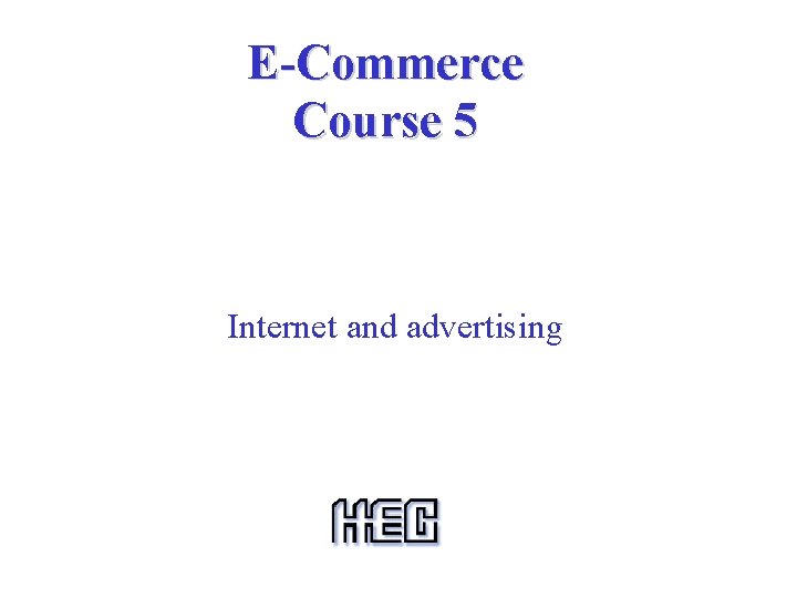 ECommerce Course 5 Internet and advertising 1 Is