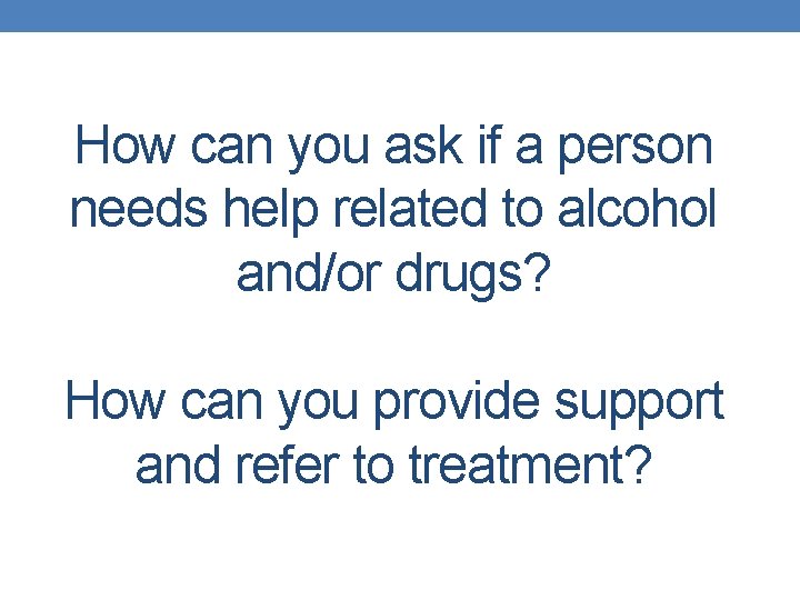 SUBSTANCE USE DISORDERS Identifying and Referring to Treatment