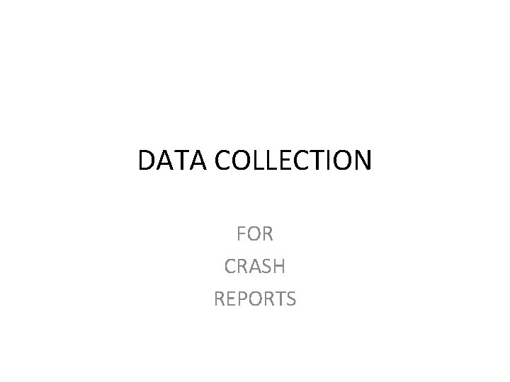 DATA COLLECTION FOR CRASH REPORTS Responding to a
