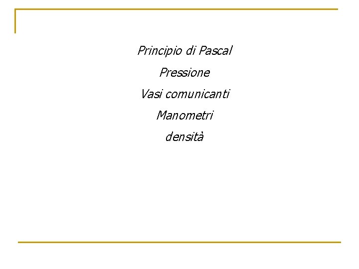 Principio di Pascal Pressione Vasi comunicanti Manometri densit