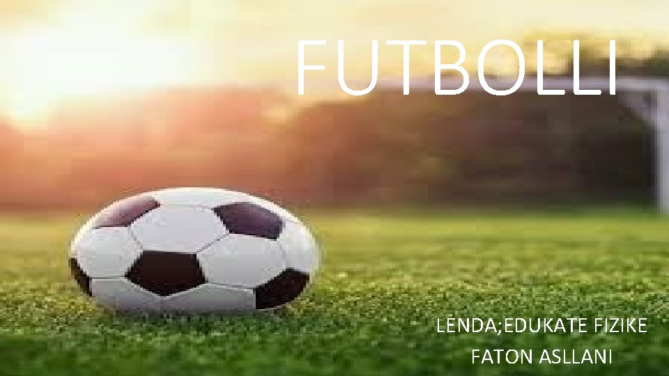 FUTBOLLI LENDA EDUKATE FIZIKE FATON ASLLANI FUTBOLLI Shoqata