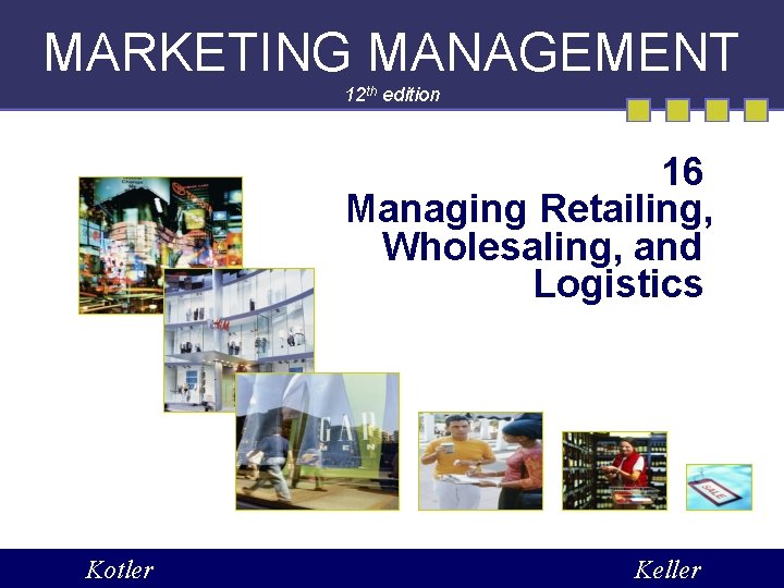 MARKETING MANAGEMENT 12 th edition 16 Managing Retailing