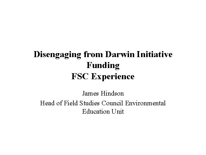 Disengaging from Darwin Initiative Funding FSC Experience James